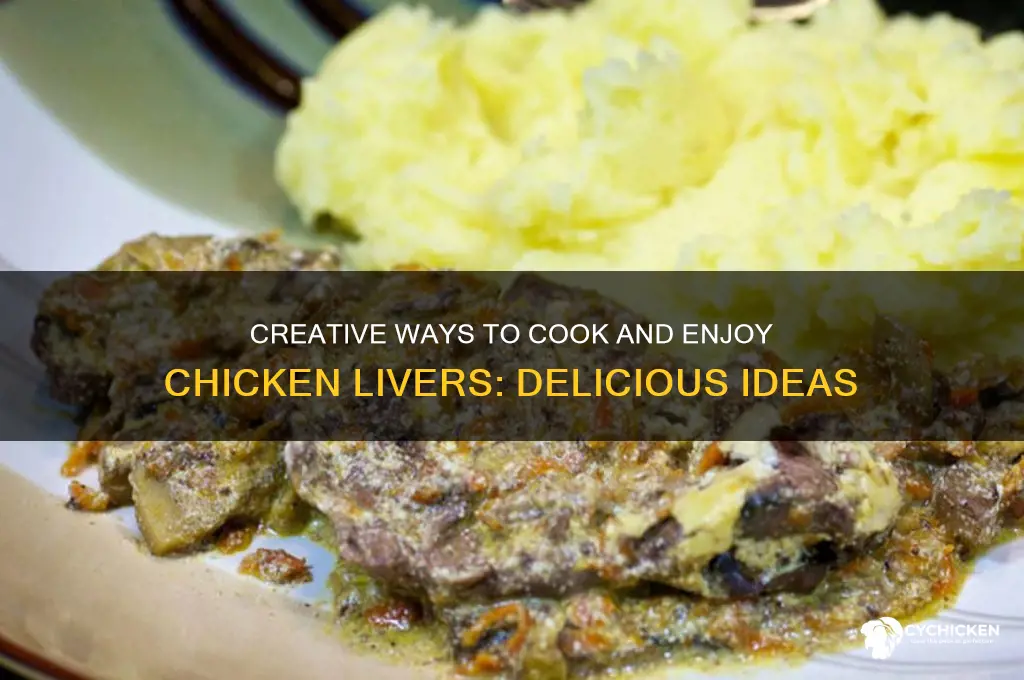 Creative Ways To Cook And Enjoy Chicken Livers: Delicious Ideas | CyChicken